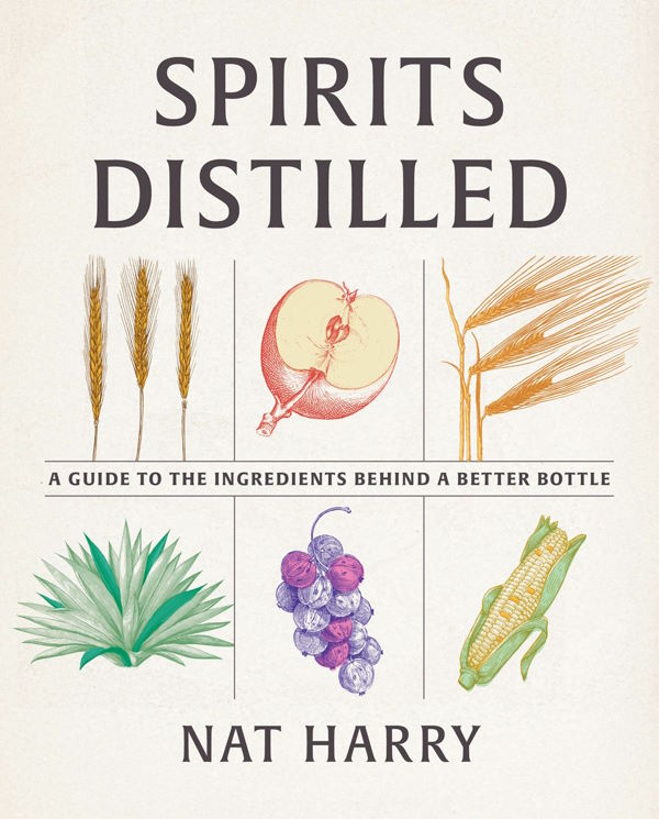 Spirits Distilled: A Guide to the Ingredients Behind a Better Bottle ...