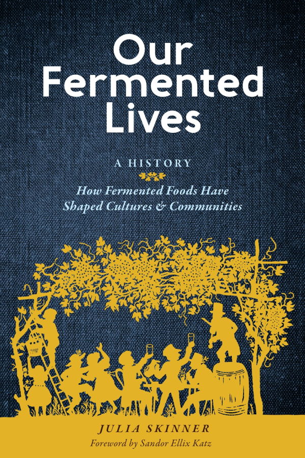 Our Fermented Lives, A History: How Fermented Foods Have Shaped Cultur ...